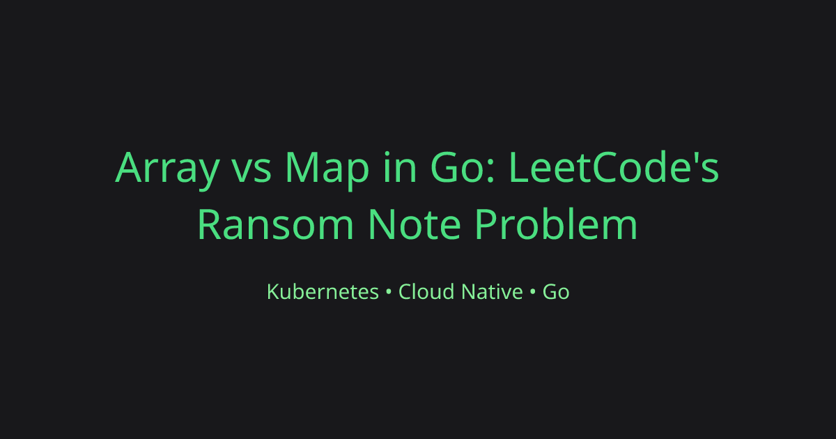 Array vs Map in Go: LeetCode's Ransom Note Problem | Karen Almog